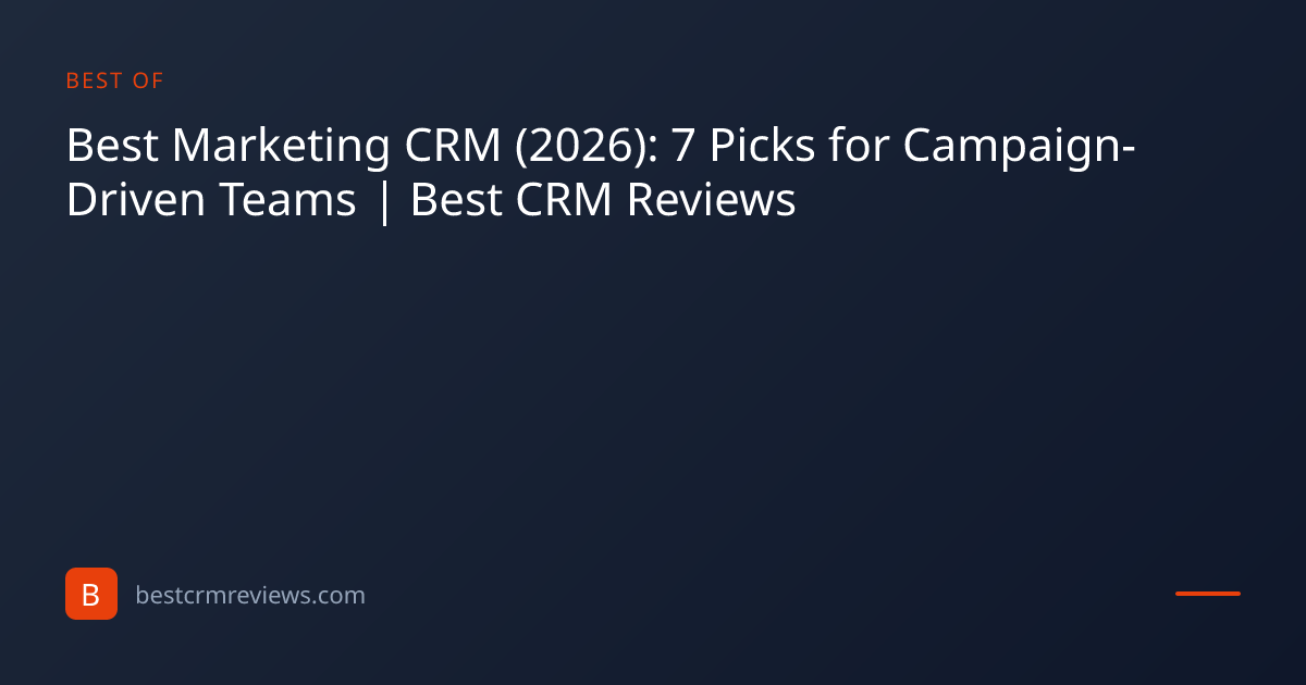 Best Marketing CRM (2026): 7 Picks for Campaign-Driven Teams | Best CRM ...